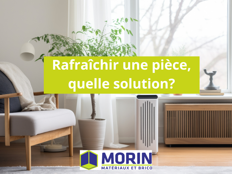 Morin - Rafraîchir une pièce, quelle solution?